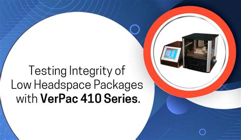 Testing Integrity Of Low Headspace Packages With Veripac 410 Series