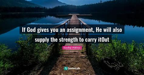 If God Gives You An Assignment He Will Also Supply The Strength To Ca Quote By Sunday