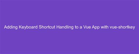 Adding Keyboard Shortcut Handling To A Vue App With Vue Shortkey