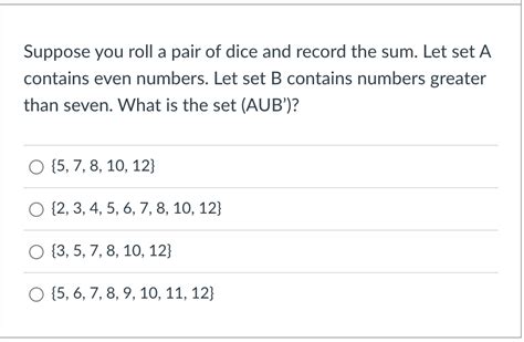 Solved Suppose You Roll A Pair Of Dice And Record The Sum