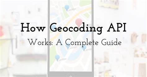 How Geocoding Api Works A Complete Guide