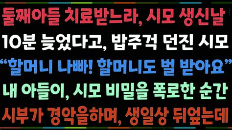 반전신청사연둘째아들 치료받느라 시모 생일에 10분늦었는데 밥 주걱을 내게 던진 시모 할머니 나빠 할머니도 벌받아요 시모 비밀 폭로한 순간 신청사연 사이다썰 사연