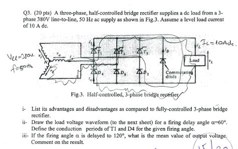 Solved Q3 20 Pts A Three Phase Half Controlled Bridge Rectifier Supplies A Dc Load From A 3