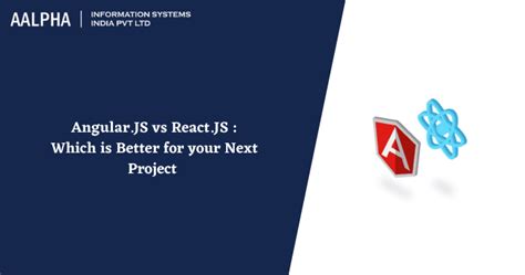 Angular JS Vs React JS Which Is Better For Your Next Project