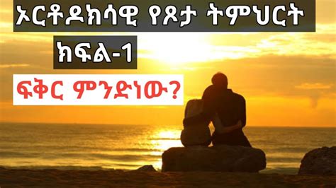 ኦርቶዶክሳዊ የጾታ ትምህርት ክፍል 1፡ ፍቅር ምንድነው Youtube