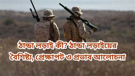 ঠান্ডা লড়াই কী ঠান্ডা লড়াইয়ের বৈশিষ্ট্য প্রেক্ষাপট ও প্রভাব আলোচনা