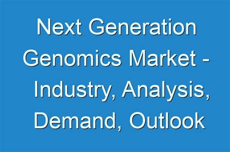 Next Generation Genomics Market Industry Analysis Demand Outlook 2025 Guides Business