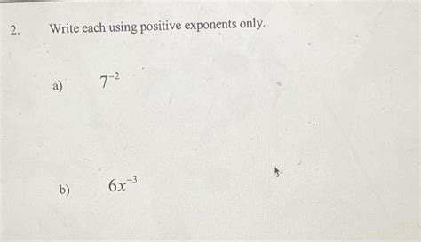 Solved Write Each Using Positive Exponents Only A 7−2 B