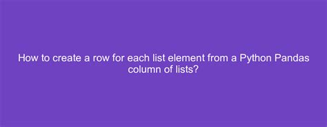 How To Create A Row For Each List Element From A Python Pandas Column Of Lists