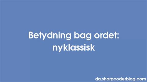 Betydning Bag Ordet Nyklassisk Sharp Coder Blog Betydning Bag Ordet Nyklassisk Sharp Coder Blog