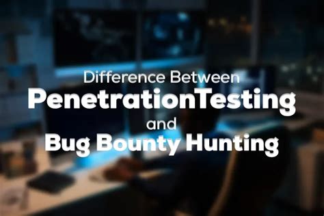 Difference Between Penetration Testing And Bug Bounty Hunting A Deep Dive Into Cybersecurity