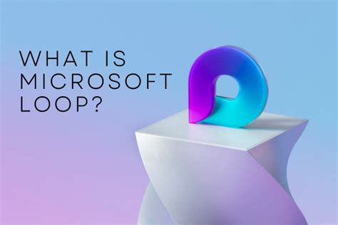 why microsoft loop is your go to collaboration tool