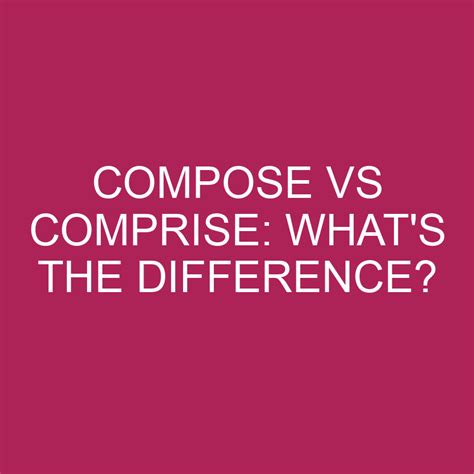 Compose Vs Comprise Whats The Difference Differencess