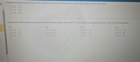 Solved Row Reduce The Matrix To Reduced Echelon Form