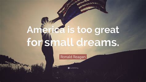 Ronald Reagan Quote “america Is Too Great For Small Dreams”