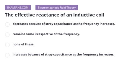 The Effective Reactance Of An Inductive Coil EXAMIANS