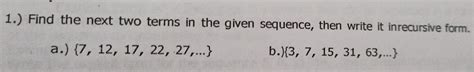 Solved 1 Find The Next Two Terms In The Given Sequence Then Write It Inrecursive Form A 7