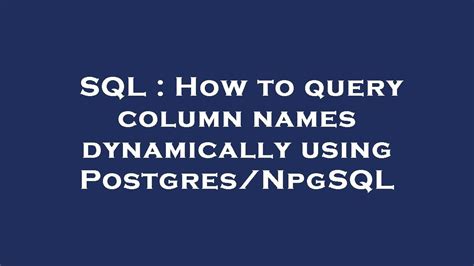 Sql How To Query Column Names Dynamically Using Postgresnpgsql Youtube