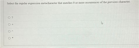 Solved Select The Regular Expression Metacharacter That