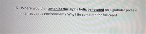Solved 6 Where Would An Amphipathic Alpha Helix Be Located