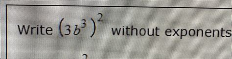 Solved Write 3b3 2 ﻿without Exponents