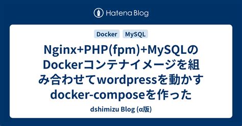 Nginxphpfpmmysqlのdockerコンテナイメージを組み合わせてwordpressを動かすdocker Composeを