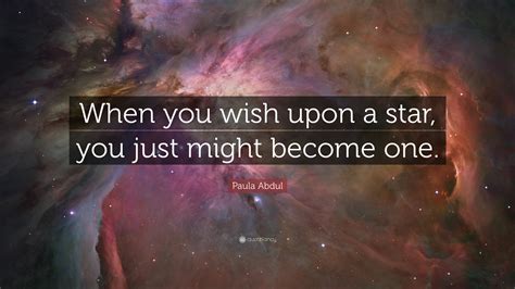 Paula Abdul Quote When You Wish Upon A Star You Just Might Become One”