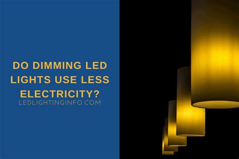 Do Dimming LED Lights Use Less Electricity LED Lighting Info