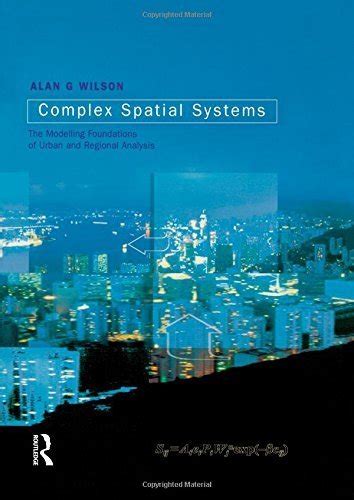 complex spatial systems the modelling foundations of urban and regional analysis by wilson