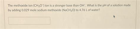 Solved The Methoxide Ion Ch3o Ion Is A Stronger Base Than