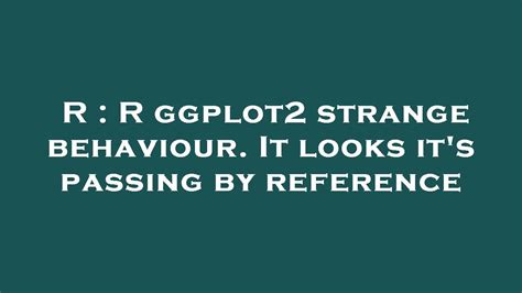 r r ggplot2 strange behaviour it looks it s passing by reference youtube