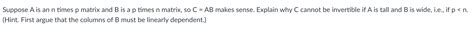 Solved Suppose A Is An N Times P Matrix And B Is A P Times N Matrix So C A B Makes Sense