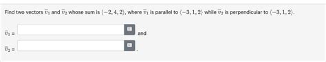 solved find two vectors vˉ1 and vˉ2 whose sum is −2 4 2