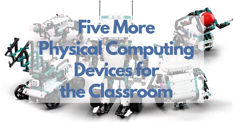 5 More Physical Computing Devices For The Classroom Ccs