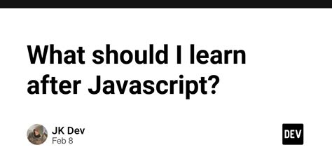 What Should I Learn After Javascript Dev Community