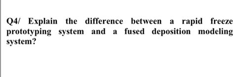 Solved Q4 Explain The Difference Between A Rapid Freeze Prototyping System And 4 Fused