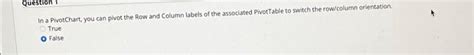 Solved Question 1 In A Pivotchart You Can Pivot The Row And