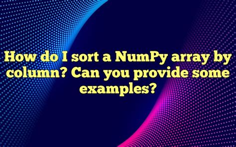 How Do I Sort A Numpy Array By Column Can You Provide Some Examples