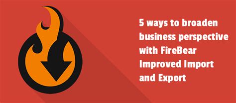 Ways To Broaden Business Perspective With FireBear Improved Import And Export Swiss Up Labs