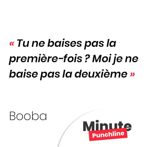 Tu Ne Baises Pas La Première Fois Moi Je Ne Baise Pas La Deuxième Booba