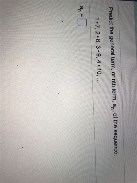 Solved Predict The General Term Or Nth Term An Of The Chegg Com