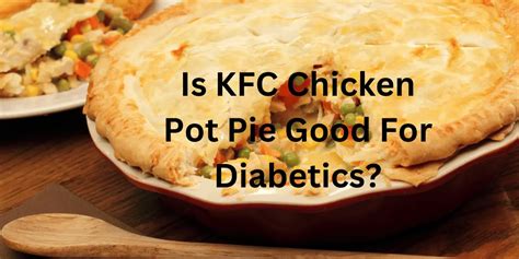 Is Kfc Chicken Pot Pie Good For Diabetics