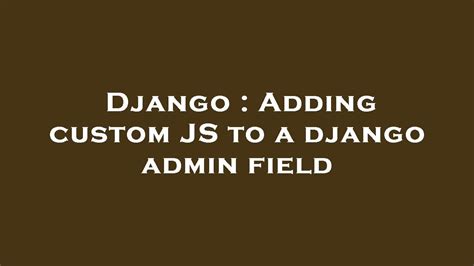 Django Adding Custom Js To A Django Admin Field Youtube