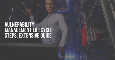 Vulnerability Management Lifecycle Steps Extensive Guide
