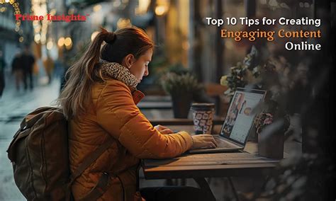 Top 10 Tips For Creating Engaging Content Online
