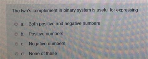 Solved The Two S Complement In Binary System Is Useful For Chegg