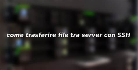 Premium Come Trasferire File Tra Server Con Ssh Falco96