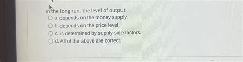 Solved In The Long Run The Level Of Outputa ﻿depends On