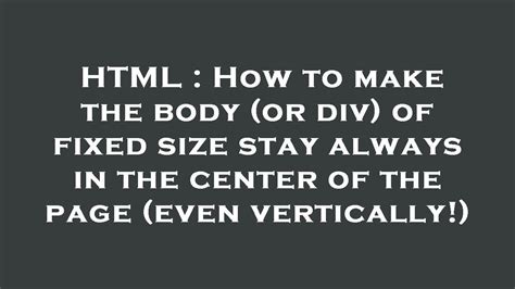 Html How To Make The Body Or Div Of Fixed Size Stay Always In The Center Of The Page Even
