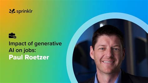 Impact Of Generative Ai On Jobs Paul Roetzer On Challenges And Opportunities Sprinklr Myse